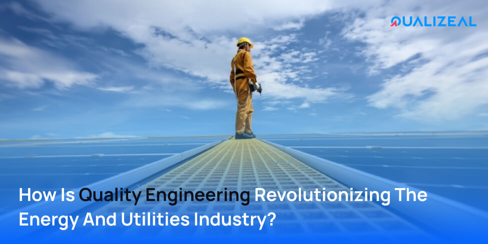 How Is Quality Engineering Revolutionizing the Energy and Utilities ...